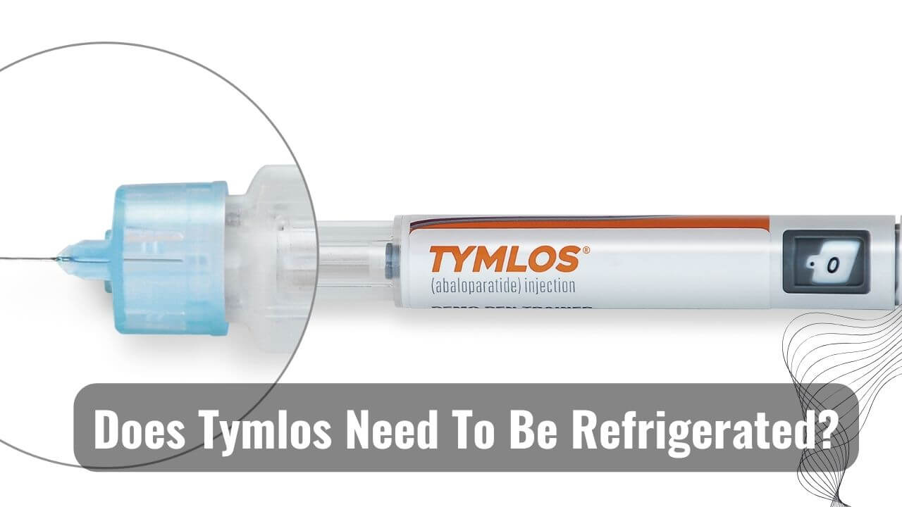 Does Tymlos Need To Be Refrigerated? You Should Know